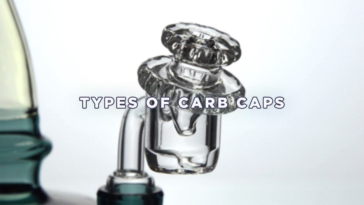 Types of Carb Caps: A Dabber’s Guide - Badass Glass